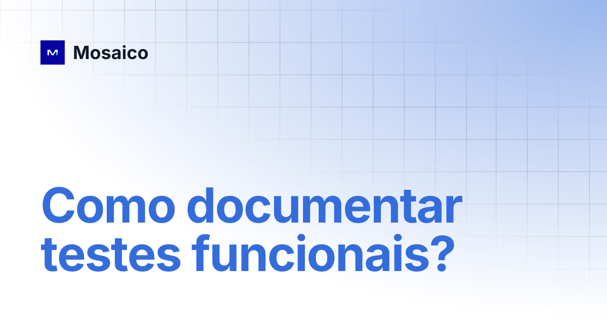 Como documentar testes funcionais? | Mosaico