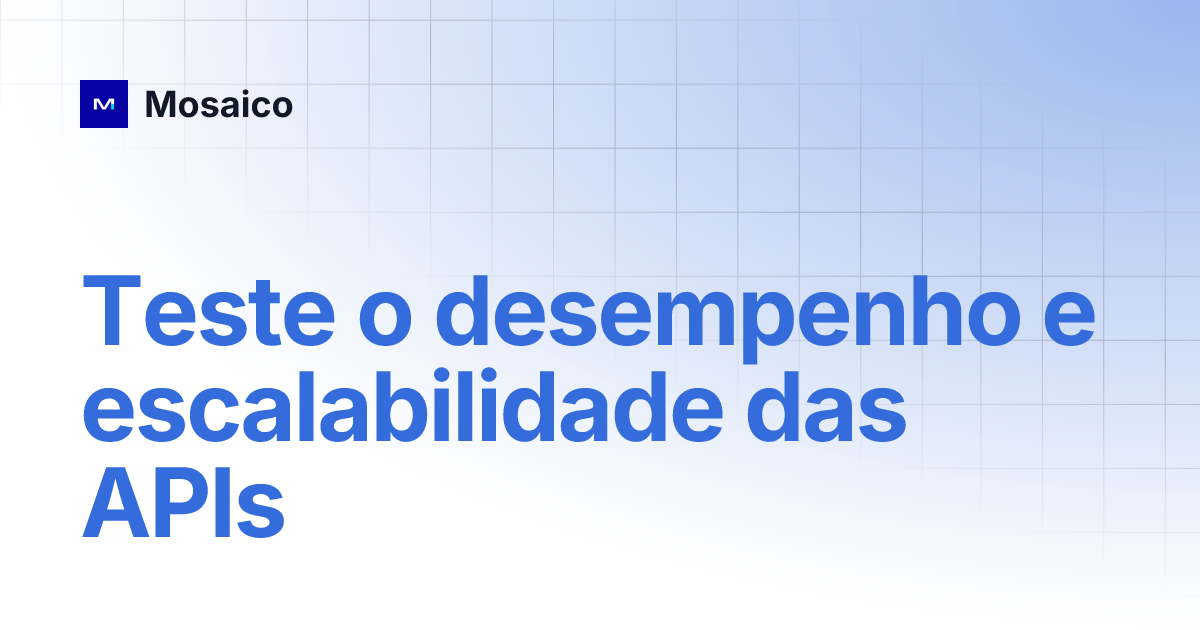 Teste o desempenho e escalabilidade das APIs | Mosaico